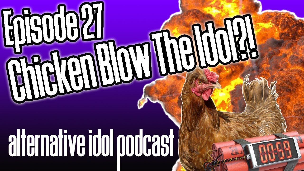 The Alternative Idol Podcast Ep. 27 – Chicken Blow The Idol!?!